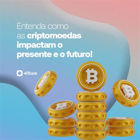 Como As Criptomoedas Impactam O Presente E O Futuro