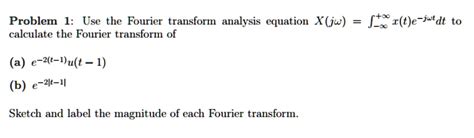 Problem 1 Use The Fourier Transform Analysis Equation X J X T Ejt Dt To Calculate