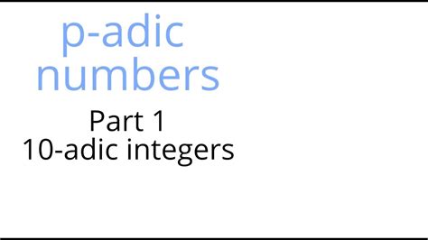 P Adic Numbers Part 1 Of 3 10 Adic Integers Youtube