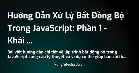 Hướng Dẫn Xử Lý Bất Đồng Bộ Trong Javascript Phần 1 Khái Niệm Và Ví