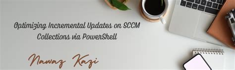 optimizing incremental updates on sccm collections via powershell mn techforum we learn we share