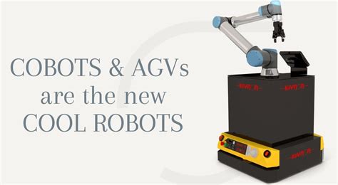 Cobots And Agvs Are The New Cool Robots Kivnon