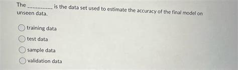 Solved The Unseen Data Is The Data Set Used To Estimate The