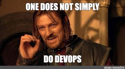 Meme One Does Not Simply Do Devops All Templates Meme