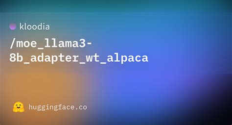 Kloodia Moe Llama3 8b Adapter Wt Alpaca · Hugging Face