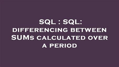 Sql Sql Differencing Between Sums Calculated Over A Period Youtube