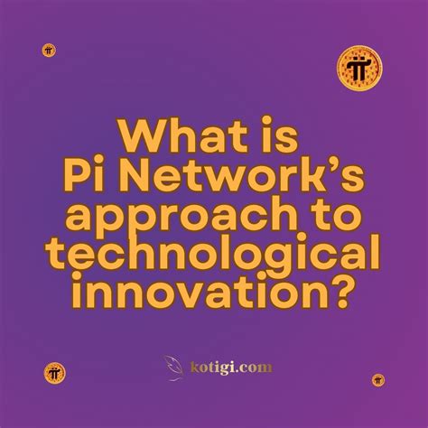 What Is Pi Networks Approach To Technological Innovation Must Read Kotigi Com