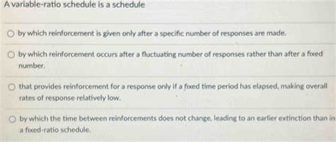 Solved A Variable Ratio Schedule Is A Schedule By Which Reinforcement Is Given Only After A