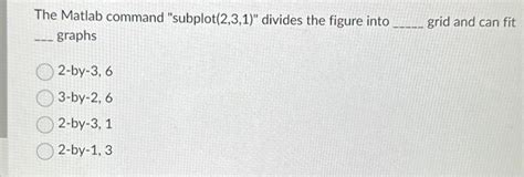 Solved The Matlab Command Subplot 231 Divides The