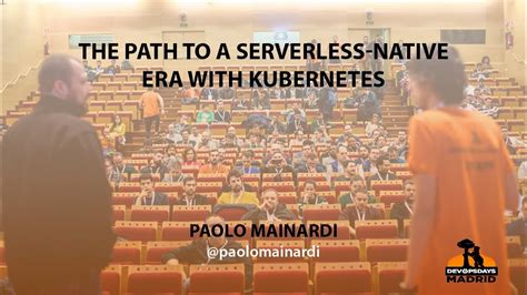 The Path To A Serverless Native Era With Kubernetes Paolo Mainardi