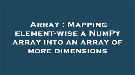 array mapping element wise a numpy array into an array of more