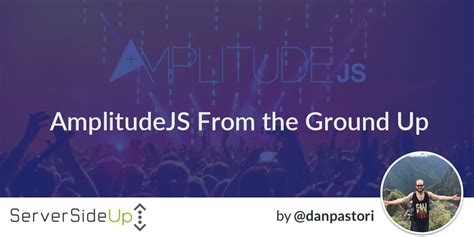 Amplitudejs From The Ground Up Server Side Up
