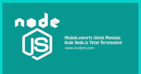 module exports untuk menjaga kode node js tetap terorganisir crudpro