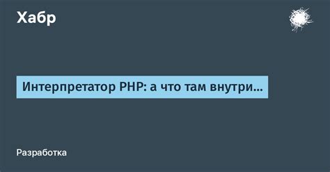 Интерпретатор Php а что там внутри Хабр