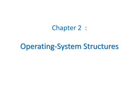 Ppt Chapter 2 Operating System Structures Powerpoint Presentation Free Download Id584752