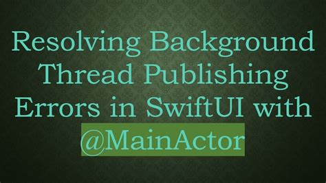resolving background thread publishing errors in swiftui with mainactor youtube