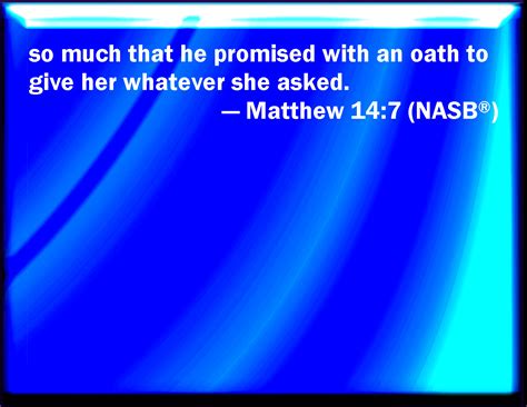Matthew Whereupon He Promised With An Oath To Give Her Whatever She Would Ask