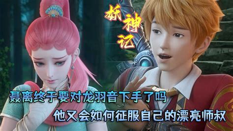 妖神记聂离终于要对龙羽音下手了吗他又会如何征服自己的漂亮师叔 腾讯视频