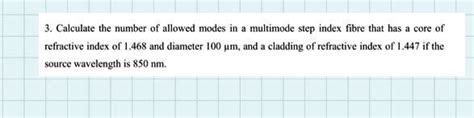 Solved 3 Calculate The Number Of Allowed Modes In A Multimode Step Index Fibre That Has A Core