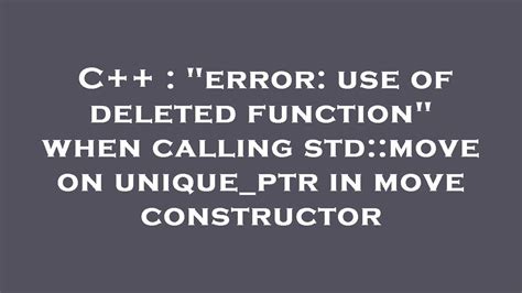 C Error Use Of Deleted Function When Calling Std Move On Unique Ptr In Move Constructor