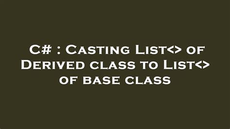 C Casting List Of Derived Class To List Of Base Class Youtube
