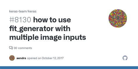 How To Use Fitgenerator With Multiple Image Inputs · Issue 8130 · Keras Teamkeras · Github