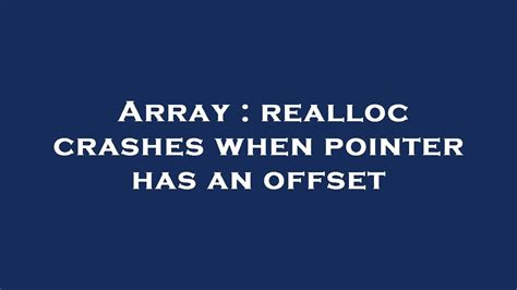 Array Realloc Crashes When Pointer Has An Offset Youtube