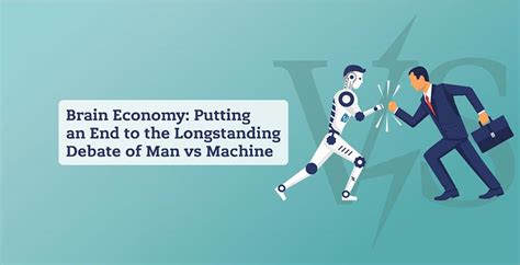 Brain Economy The Longstanding Debate Of Man Vs Machine