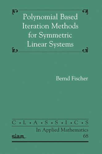 Polynomial Based Iteration Methods For Symmetric Linear Systems Classics In Applied