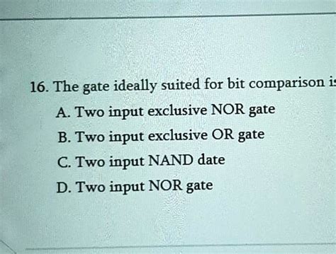Solved 16 The Gate Ideally Suited For Bit Comparison I A Two Input Exclusive Nor Gate B Two