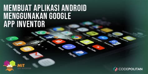 Membuat Aplikasi Android Lebih Mudah Dengan Google App Inventor Codepolitan