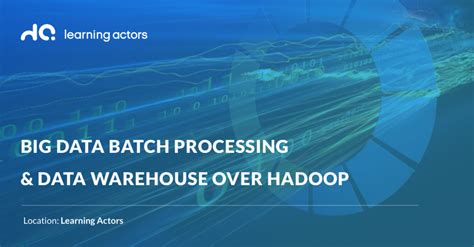 big data batch processing and data warehouse over hadoop learning actors
