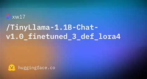 Xw17 TinyLlama 1 1B Chat V1 0 Finetuned 3 Def Lora4 Hugging Face