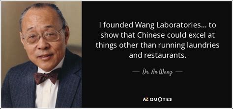 Dr An Wang Quote I Founded Wang Laboratories To Show That