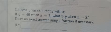 Solved Suppose Y Varies Directly With X If Y 49 When X 7 Chegg Com