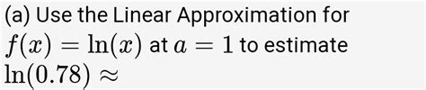 Solved A Use The Linear Approximation For F X Ln X At Chegg Com