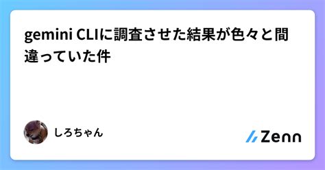 Gemini Cliに調査させた結果が色々と間違っていた件