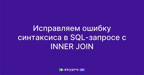 Исправляем ошибку синтаксиса в Sql запросе с Inner Join