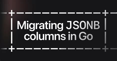 Migrating Jsonb Columns In Go Blog