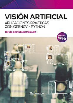 VISIÓN ARTIFICIAL APLICACIONES PRÁCTICAS CON OPENCV PYTHON DOMÍNGUEZ TOMÁS