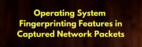 Operating System Fingerprinting Features In Captured Network Packets