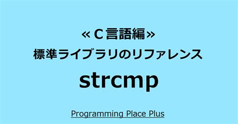 Strcmp Programming Place Plus C言語編 標準ライブラリのリファレンス