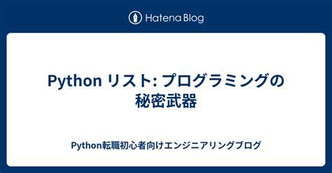 Python リスト プログラミングの秘密武器 Python転職初心者向けエンジニアリングブログ