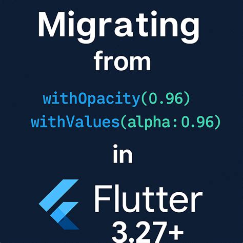 Migrating From Withopacity To Withvalues In Flutter 327 What You Need To Know By Hasan