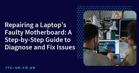 Repairing A Laptop S Faulty Motherboard A Step By Step Guide To Diagnose And Fix Issues