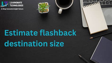 Estimate Flashback Destination Size Learnomate Technologies