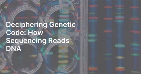 Deciphering Genetic Code How Sequencing Reads Dna