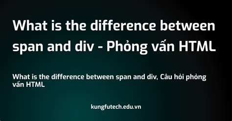 What Is The Difference Between Span And Div Phỏng Vấn Html