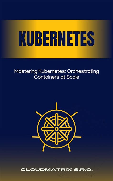 Mastering Kubernetes Orchestrating Containers At Scale Softarchive