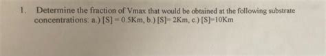 Solved Determine The Fraction Of Vmax That Would Be Chegg Com
